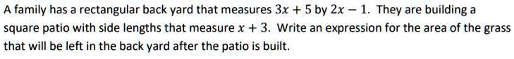 A family has a rectangular back yard that measures 3x + 5 by 2x - 1 ...
