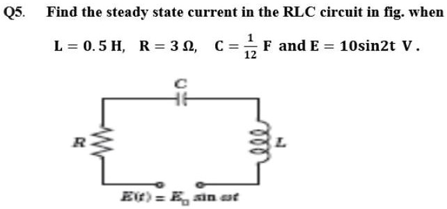 SOLVED: Q5. Find the steady state current in the RLC circuit in fig when L = 0.5 H, R = 30 Î©, C ...