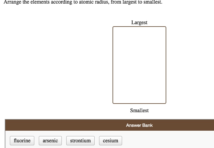 Solved Arrange The Elements According To Atomic Radius From Largest To Smallest Largest