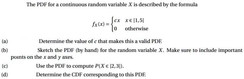 SOLVED: The PDF for a continuous random variable X is described by the formula: f(x) = cx, for 1 ...