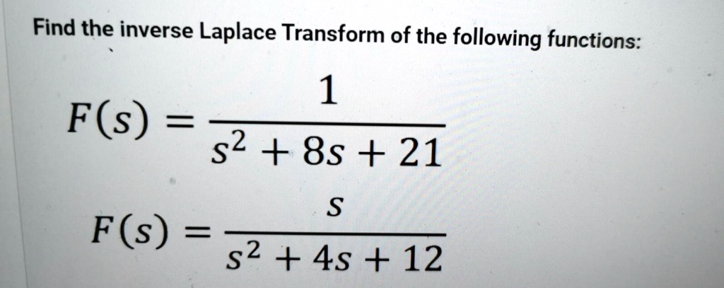 SOLVED: Find the inverse Laplace Transform of the following functions: 1 F(s) s2 + 8s + 21 S F(s ...