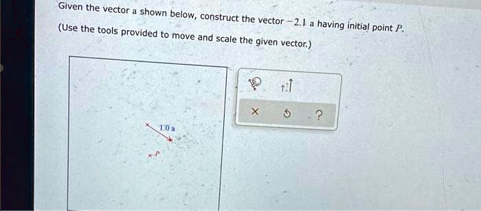 Solved Given The Vector Shown Below Construct The Vector 2 1 Use The Tools Having Initial 