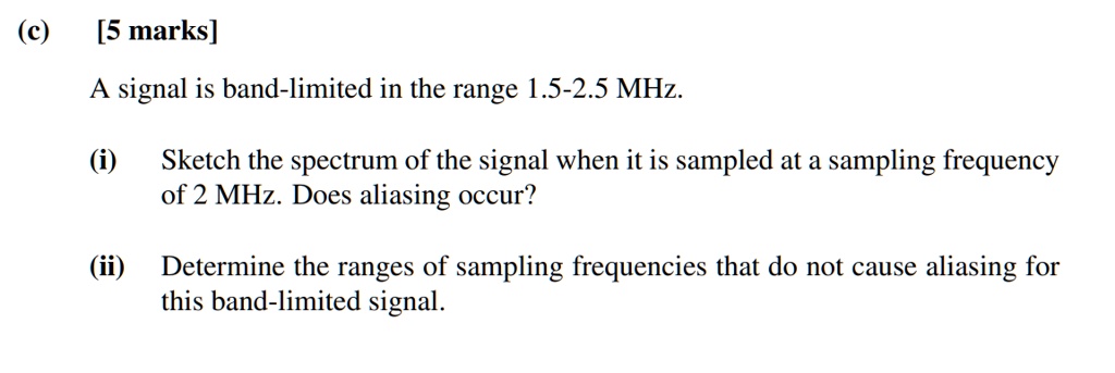 SOLVED: (c) [5 marks] A signal is band-limited in the range 1.5-2.5 MHz ...