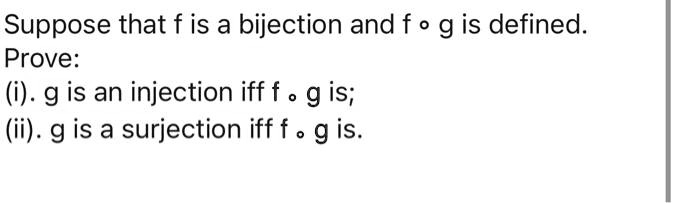 SOLVED: Suppose that f is a bijection and f 0 g is defined. Prove ... SOLVED: Suppose that f is a bijection and f 0 g is defined. Prove ...