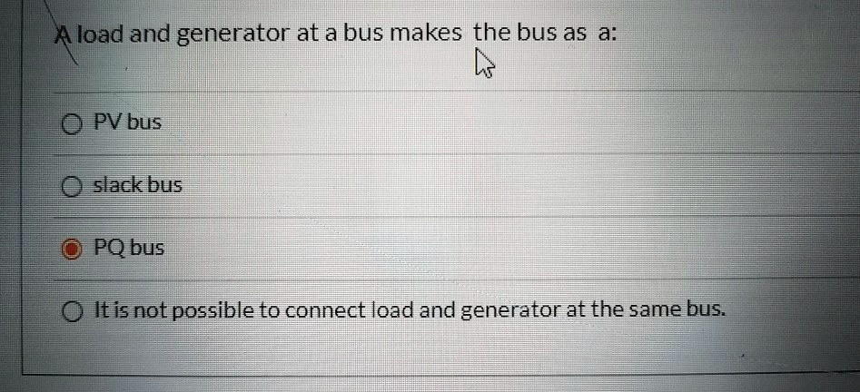 SOLVED: A load and generator at a bus make the bus as a: OPV bus slack bus PQ bus It is not ...