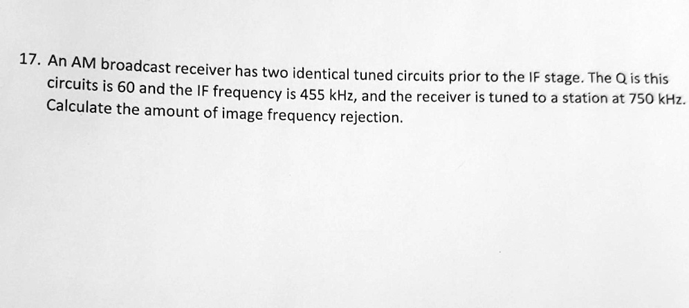 17. An AM broadcast receiver has two identical tuned circuits prior to ...