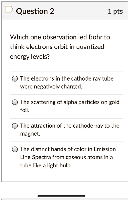 question 2 1 pts which one observation led bohr to think electrons ...