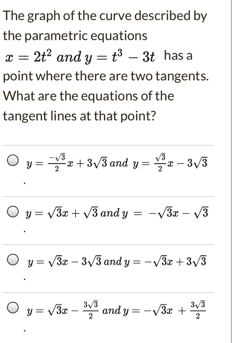 SOLVED: The graph of the curve described by the parametric equations x = 2t^2 and y = t^3 - 3t ...