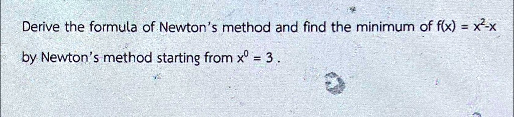 SOLVED: Derive the formula of Newton's method and find the minimum of f ...