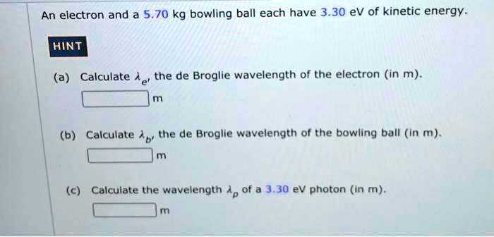 an electron and a 570 kg bowling ball each have 330 ev of kinetic ...