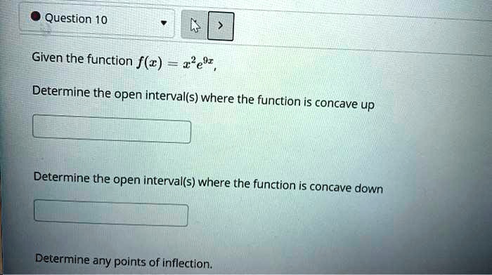 SOLVED:Question 10 Given the function f(c) Determine the open intervalts) where the function is ...