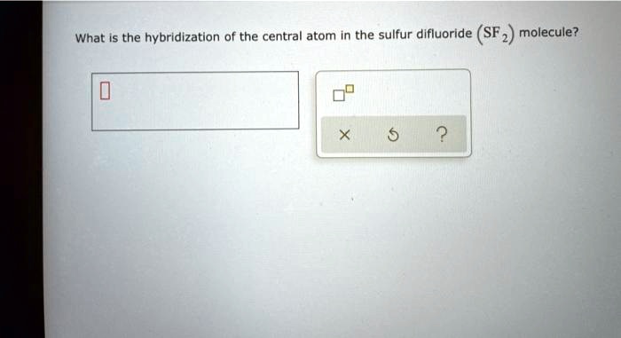 SOLVED: What is the hybridization of the central atom in the sulfur ...