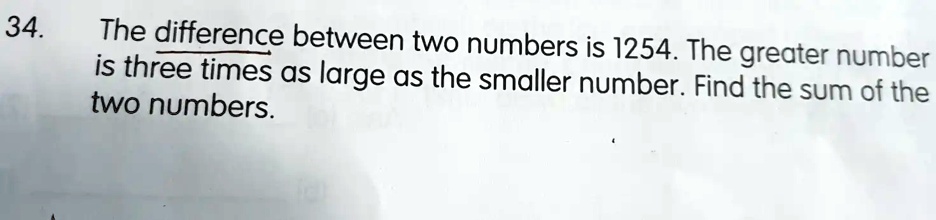 34. The difference between two numbers is 1254. The greater number is three times as large as ...