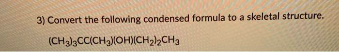 SOLVED: 3) Convert the following condensed formula to a skeletal structure (CH3)CC(CH3IOHJCHz)zCH3