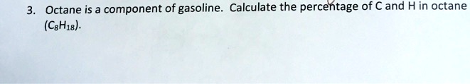 SOLVED: Octane is a component of gasoline. Calculate the percentage of ...