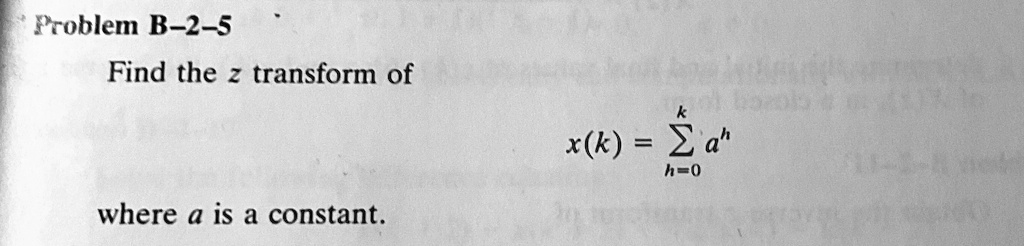 SOLVED: Problem B-2-5 Find the z transform of x(k)=sum(h=0)^k a^(h ... SOLVED: Problem B-2-5 Find the z transform of x(k)=sum(h=0)^k a^(h ...