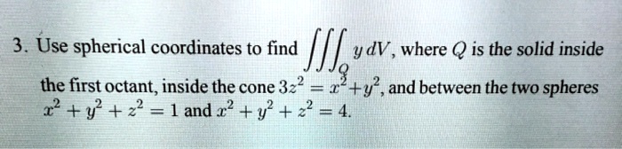 SOLVED: 3 Use spherical coordinates to find JIL y dV , where ( is the ...