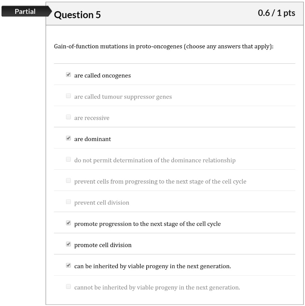 SOLVED: Partial Question 5 0.6 / 1 pts Gain-of-function mutations in proto-oncogenes choose any ...