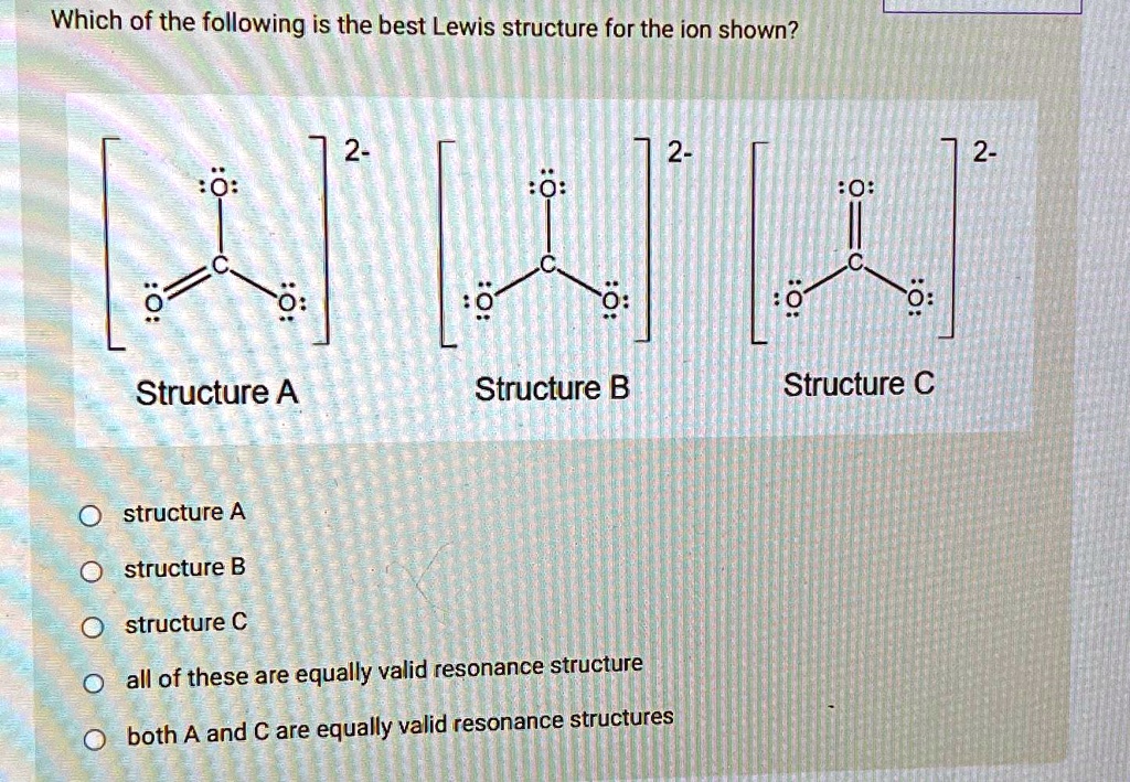 which of the following is the best lewis structure for the ion shown structure a structure b ...