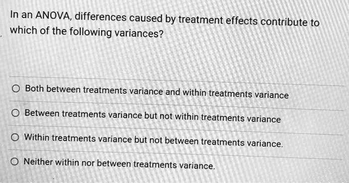 In an ANOVA, differences caused by treatment effects contribute to ...