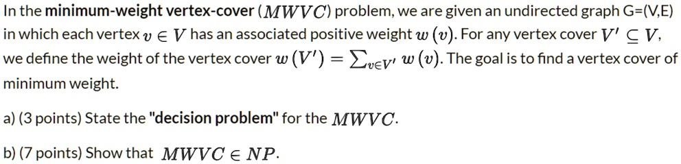 In The Minimum Weight Vertex Cover Mwvc Problemwe Are Given An Undirected Graph Gve In Which 