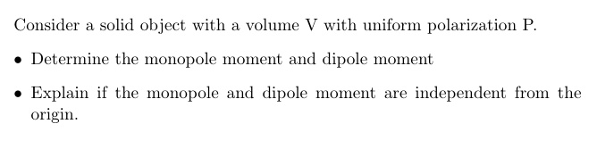 Consider a solid object with a volume V with uniform polarization P ...
