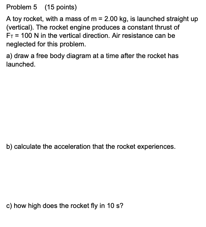 SOLVED: Problem 5 (15 points) toy rocket; with a mass of m = 2.00 kg ...