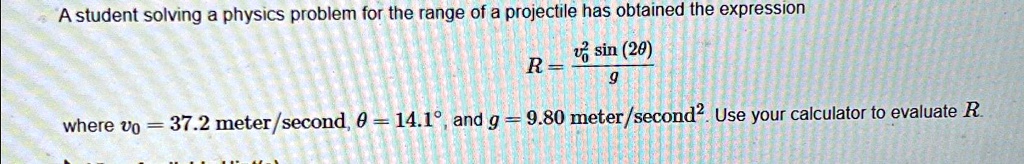 SOLVED: A student solving a physics problem for the range of a projectile has obtained the ...