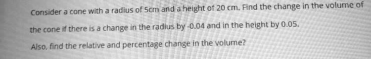 SOLVED:with a radius of Scm and height of 20 cm: Find the change in the ...