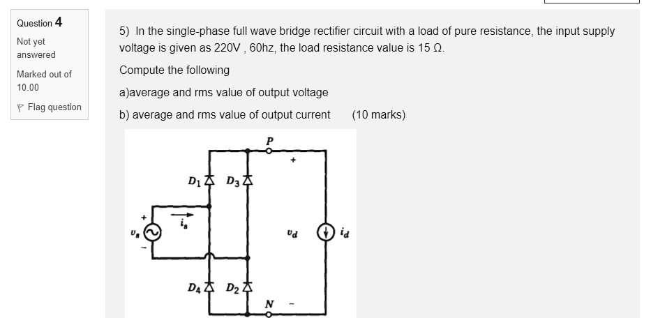 SOLVED: Question 4 5) In the single-phase full wave bridge rectifier circuit with a load of pure ...