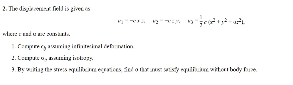 2. The displacement field is given as u1 = -c x z, u2 = -c z y, u3 = (1 ...