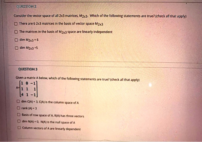 QUESTION 2 Consider the vector space of all 2x3 matrices, M2x3. Which ...