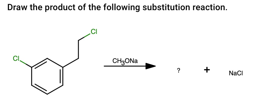 draw the product of the following substitution reaction cl ch3ona nacl ...