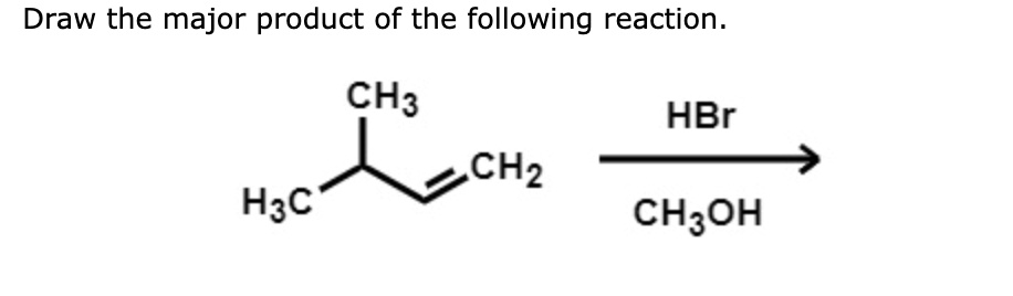 SOLVED: Draw the major product of the following reaction: CH3 CH2 H3C HBr CH3OH