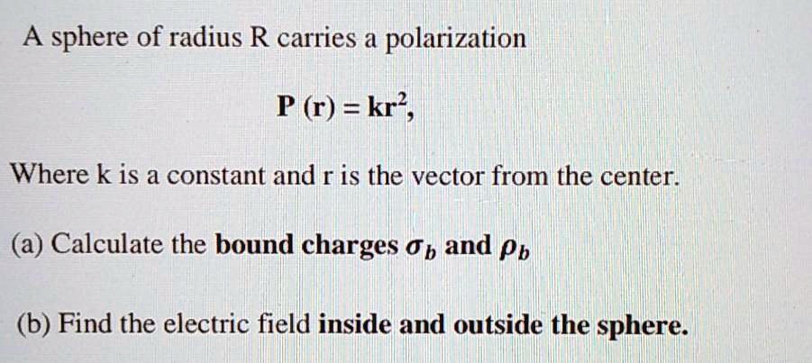 A Sphere Of Radius R Carries A Polarization P R Kr Where K Is A Constant And R Is The