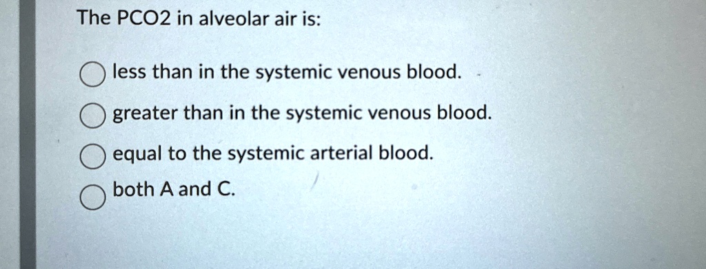 the pco2 in alveolar air is less than in the systemic venous blood ...