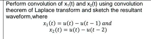 SOLVED: Perform convolution of x(t) and xt using the convolution theorem of Laplace transform ...