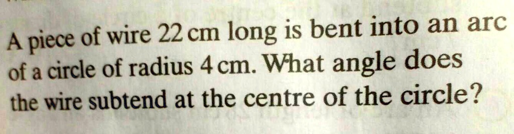 SOLVED: 'Please help........... A piece of wire 22 cm long is bent into an arc of a circle of ...