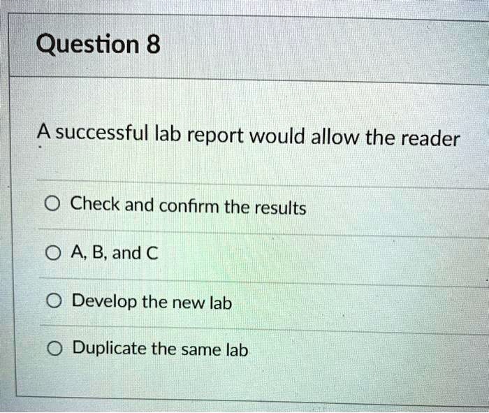 Question 8 A successful lab report would allow the...