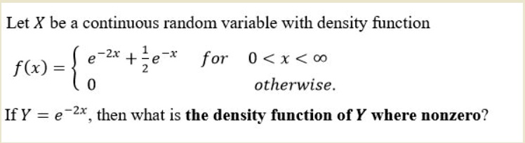 let x be a continuous random variable with density function e 2x ex 0 for 0 x 0 otherwise fx ify ...