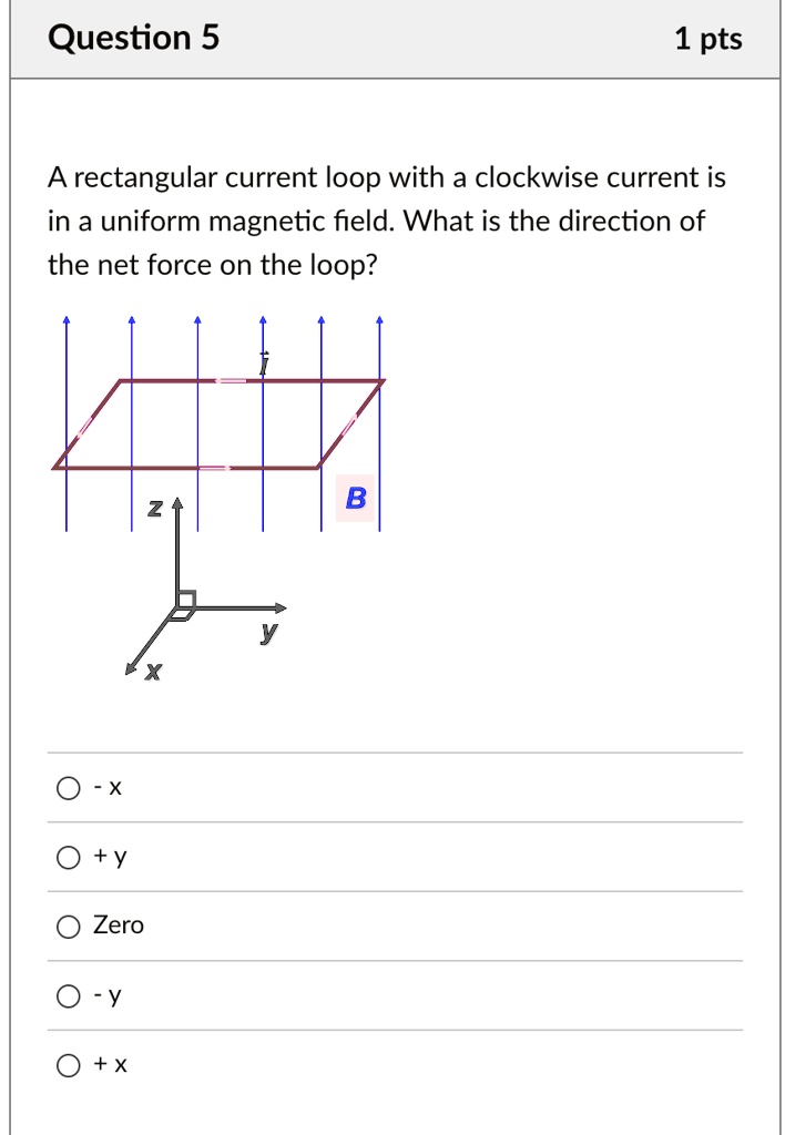 SOLVED: Question 5 1 pts A rectangular current loop with a clockwise current is in a uniform ...