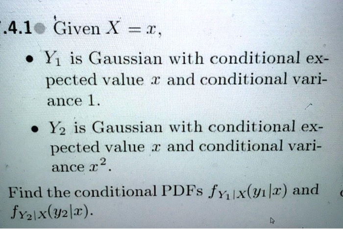 4.1 Given X = x, * Y1 is Gaussian with conditional expected value x and ...
