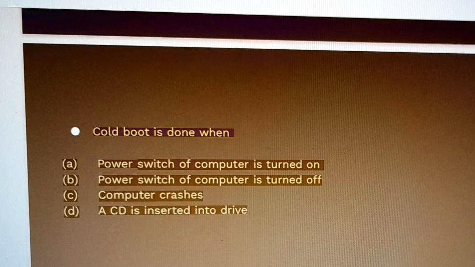 SOLVED: Cold boot is done when (@) (b) (c) (d) Power switch of computer ...