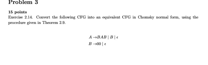 SOLVED: Problem 3 15 points Exercise 2.14. Convert the following CFG ... SOLVED: Problem 3 15 points Exercise 2.14. Convert the following CFG ...