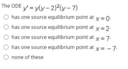 The ODE y = y(y-2)^2(y-7) has one source equilibrium point at x = 0 ...