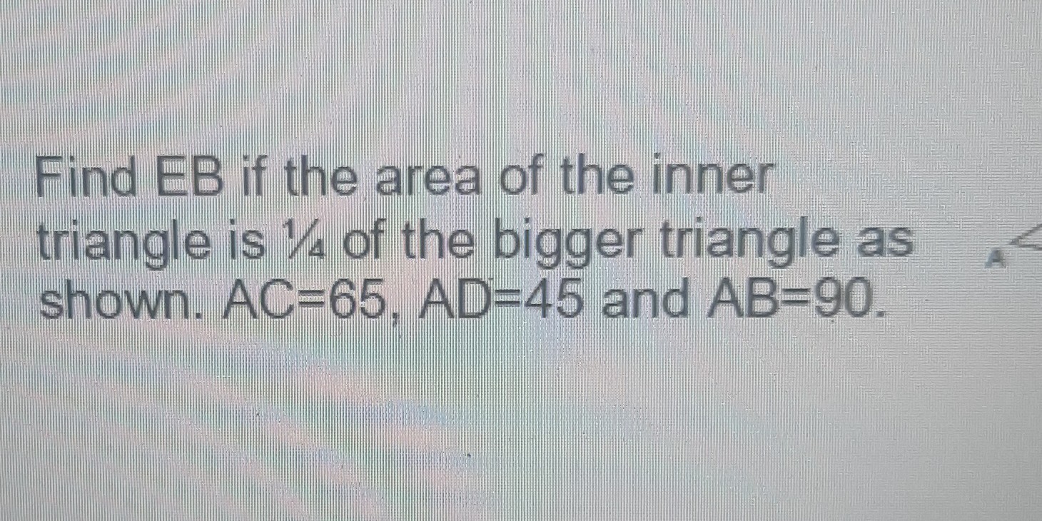 Find EB if the area of the inner triangle is 1 / 4 of the bigger ...