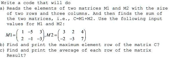 SOLVED: Write a code that will read the elements of two matrices M1 and M2 with the size of two ...