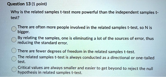 SOLVED: Question 13 (1 point) Why is the related samples t-test more ...