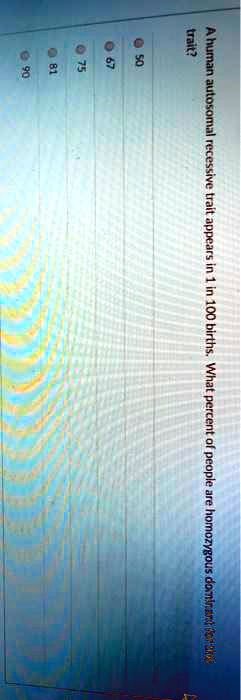 A human autosomal recessive trait appears in 1 in 100 births. What ...