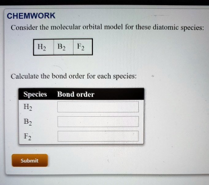 SOLVED:CHEMWORK Consider the molecular orbital model for these diatomic species: Hz B2 F2 ...